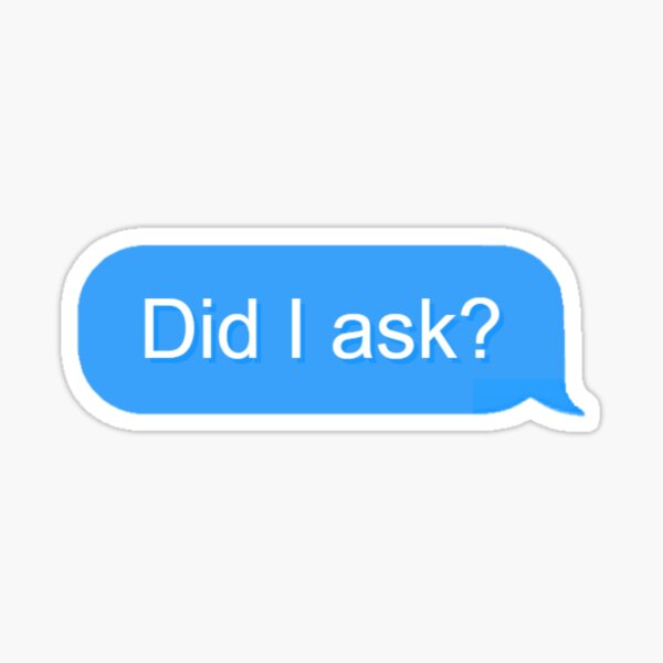 "Did I ask? - Text" Sticker for Sale by SaltyTuba | Redbubble
