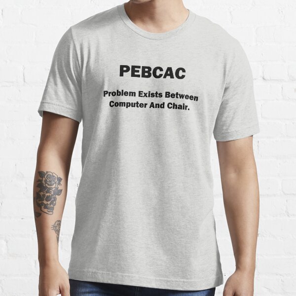 "PEBCAC" T-shirt by Grimlock1983 | Redbubble