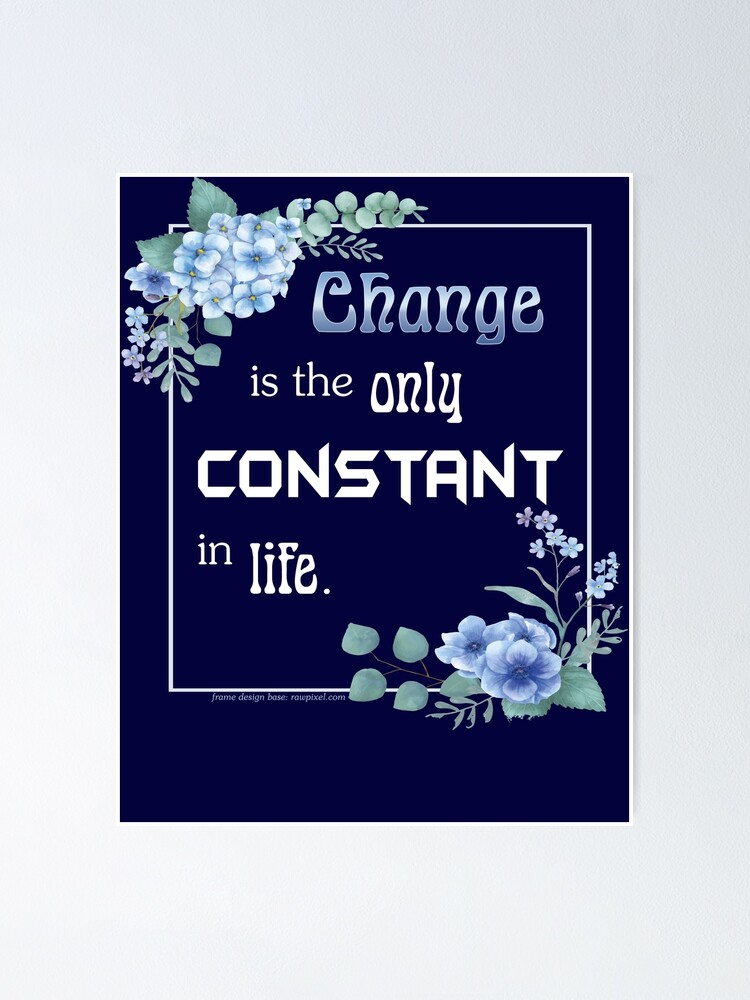 "Change is the only constant in life" Poster by maofdvora | Redbubble
