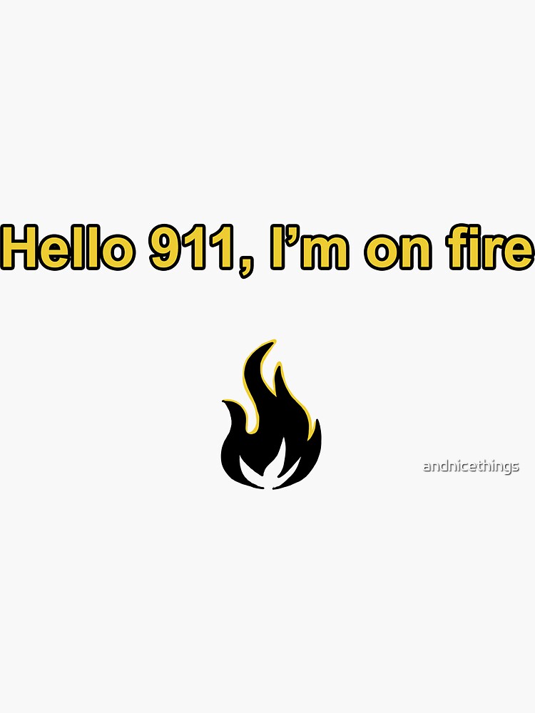 "Hello 911, I'm on fire" Sticker for Sale by andnicethings | Redbubble