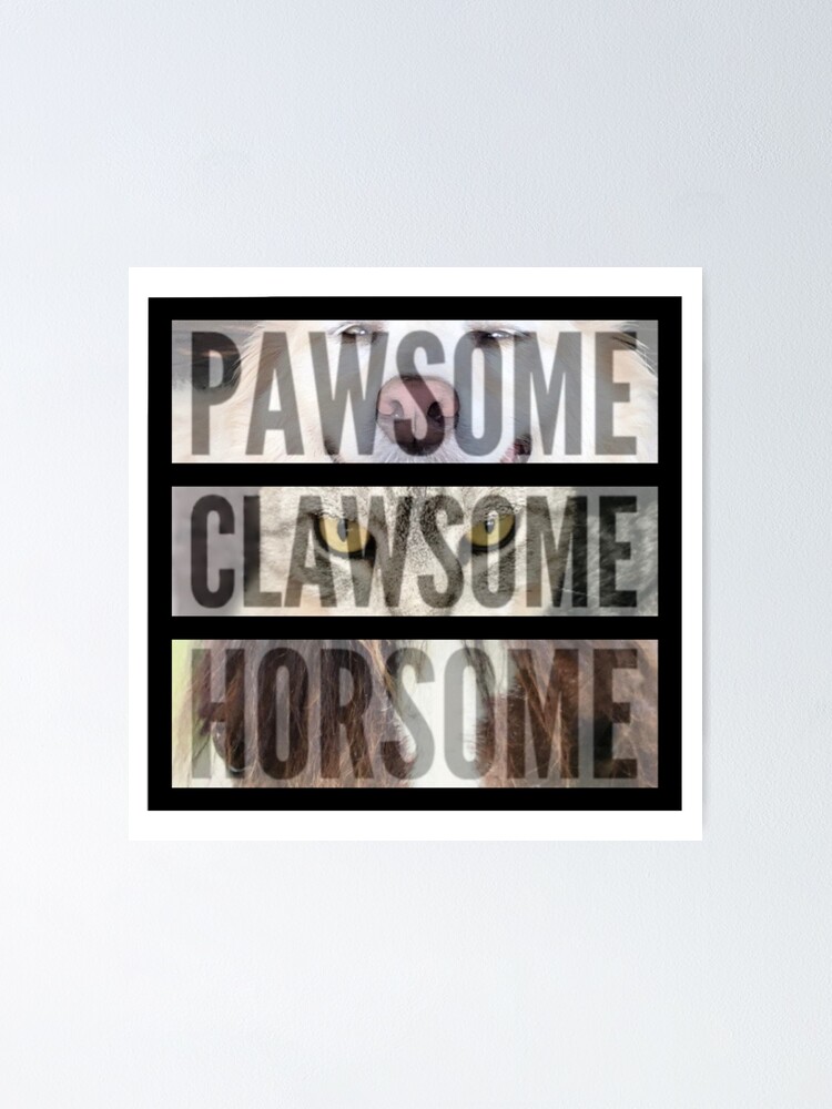 "Pawsome Clawsome Horsome" Poster by AimeeGreen | Redbubble