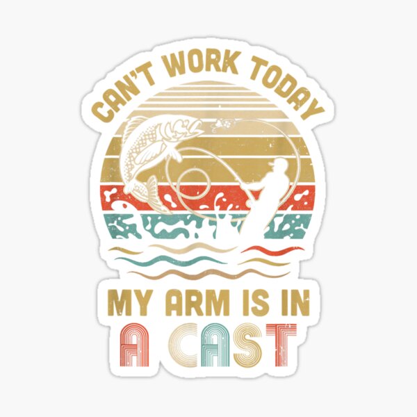"Can't Work Today My Arm Is In A Cast Vintage Fishing" Sticker for Sale ...