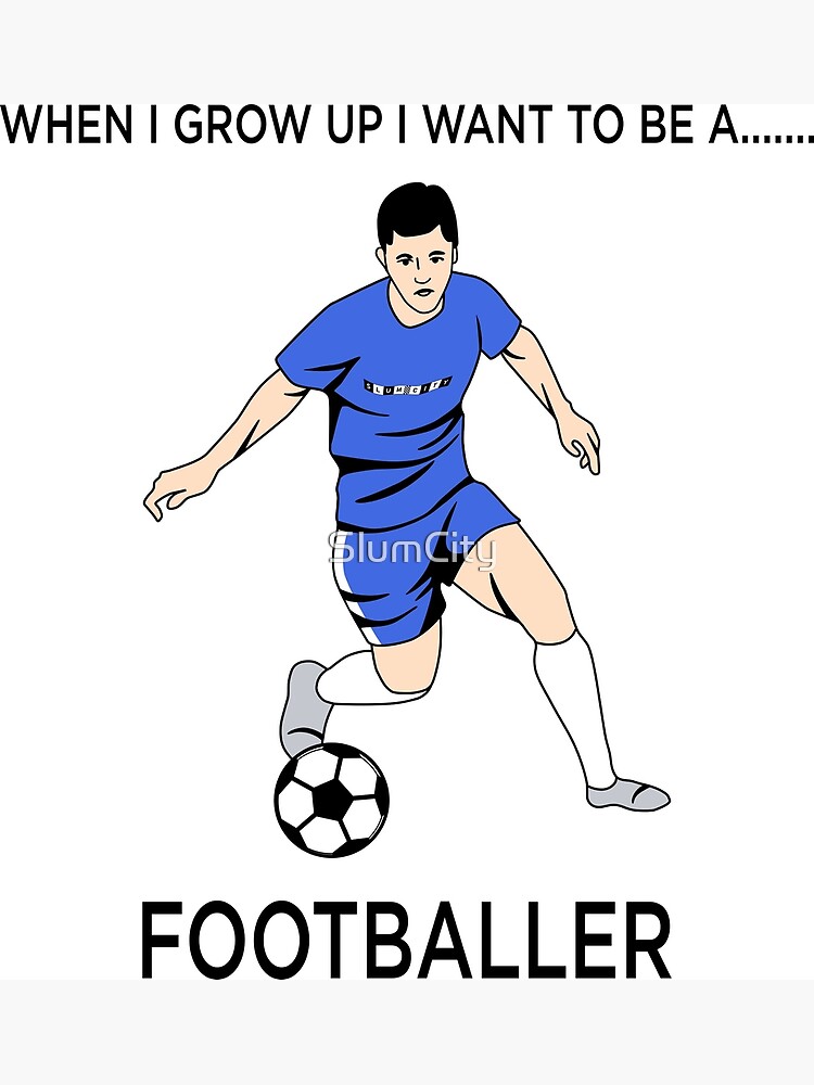 "When I Grow Up I Want To Be A Footballer" Art Print by SlumCity ...