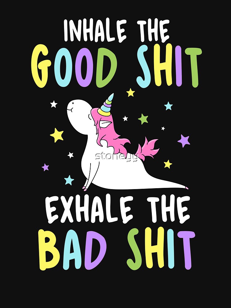 "Inhale the Good Shit Exhale the Bad Shit" T-shirt for Sale by stoneyy ...