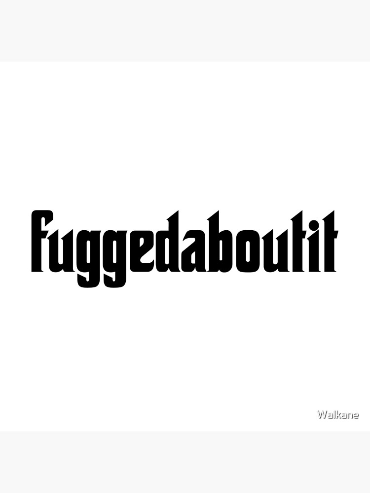 "Fuggedaboutit phrase, Forget About it" Poster for Sale by Walkane ...