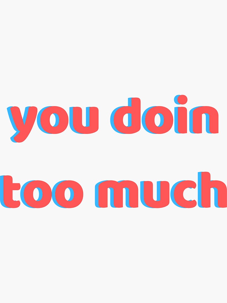 "You Doin Too Much" Sticker by TikTokSwag | Redbubble
