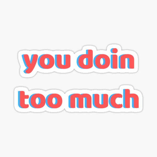 "You Doin Too Much" Sticker by TikTokSwag | Redbubble