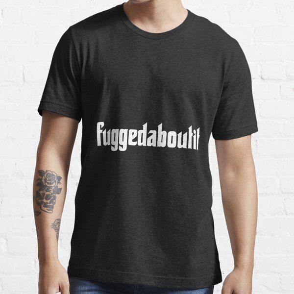 "Fuggedaboutit ( Forget About It) phrase from movie" T-shirt for Sale ...