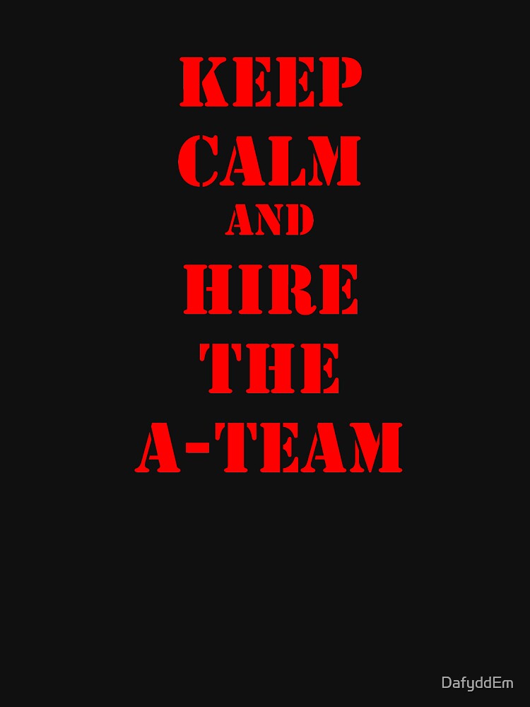 "Keep calm and hire The A-Team" T-shirt by DafyddEm | Redbubble | i ...