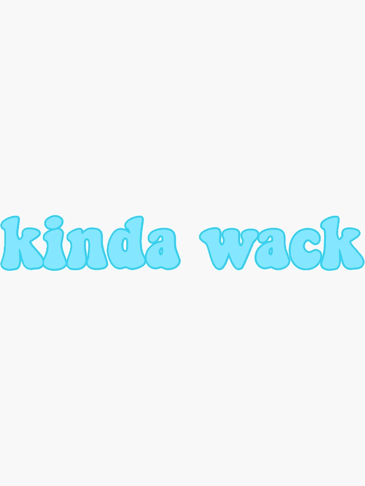 "Kinda Wack Sticker " Sticker for Sale by SashaGrace1 | Redbubble