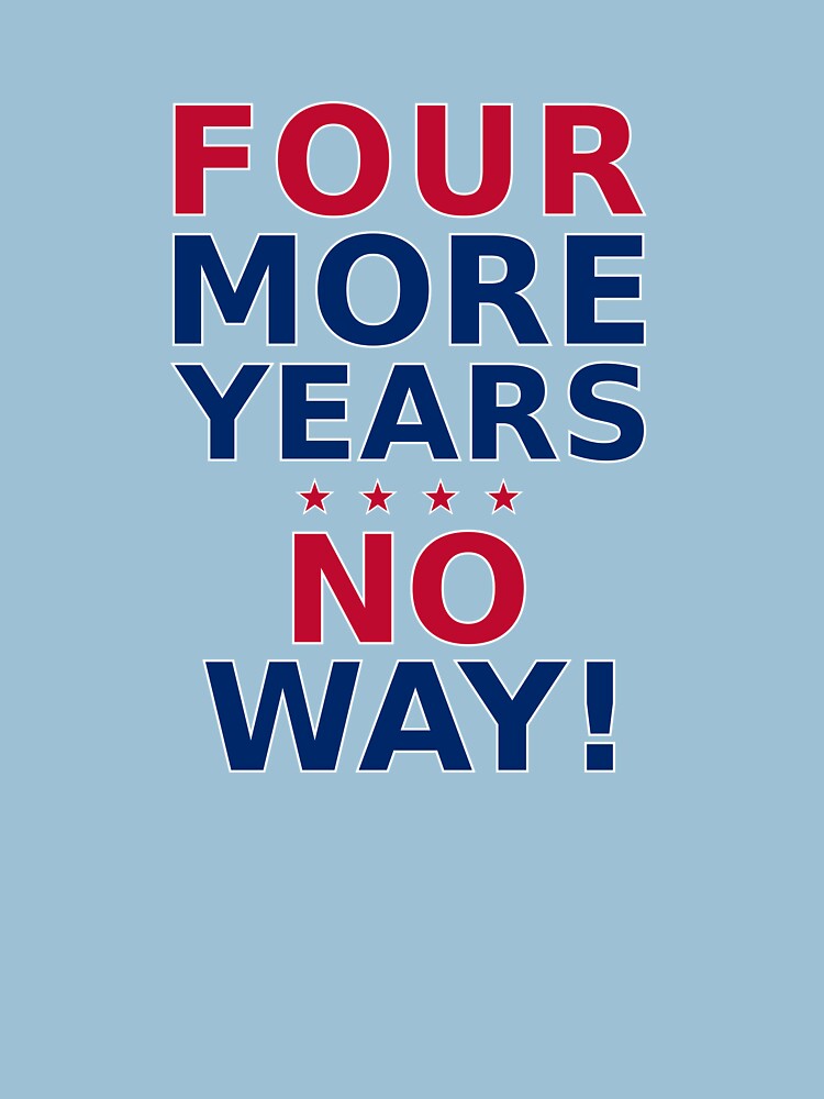 "Four More Years, No Way Anti Donald Trump Design" T-shirt for Sale by ...