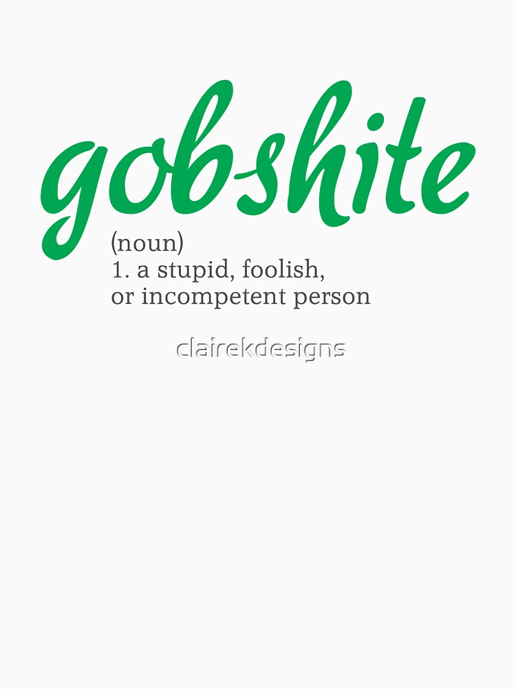 "Gobshite Irish Humour Slang " T-shirt by clairekdesigns | Redbubble