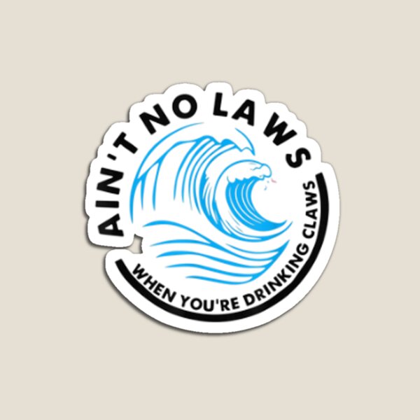 Aint No Laws When Youre Drinking White Claws Magnets | Redbubble