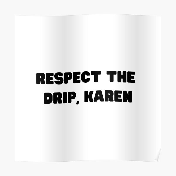 "Respect the drip Karen TIKTOK funny viral video meme design" Poster by ...