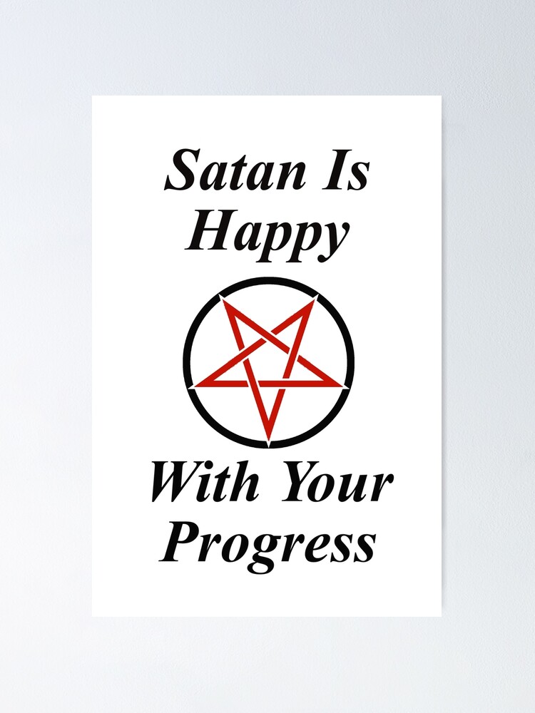 "Satan is Happy With Your Progress Funny Design" Poster for Sale by ...
