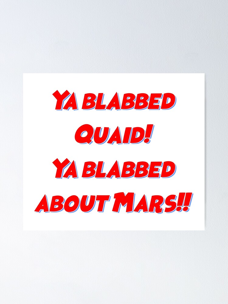 "Ya Blabbed quaid! Ya Blabbed about Mars" Poster for Sale by BigTime ...