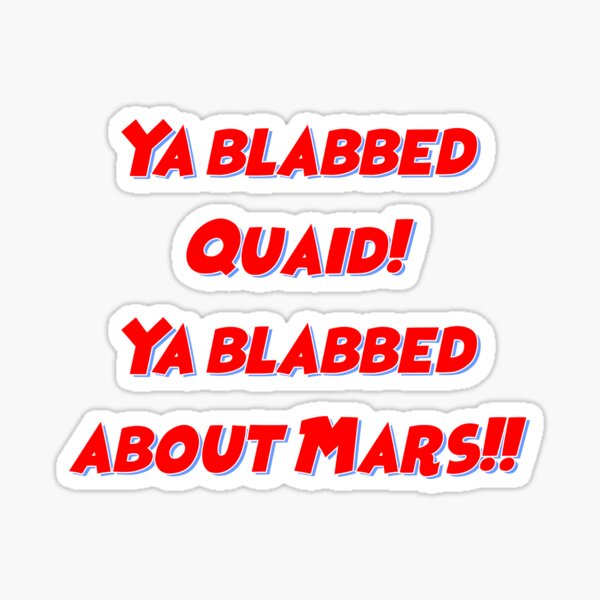 "Ya Blabbed quaid! Ya Blabbed about Mars" Sticker for Sale by BigTime ...