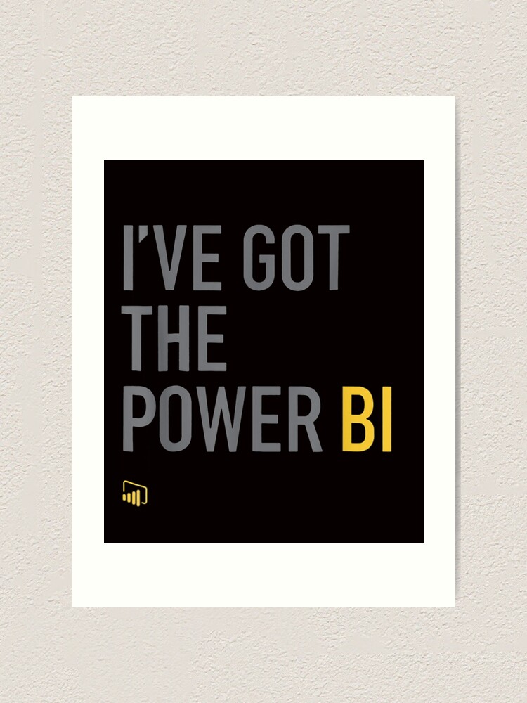 "i have got the power bi funny for man woman kid t shirt 555" Art Print ...