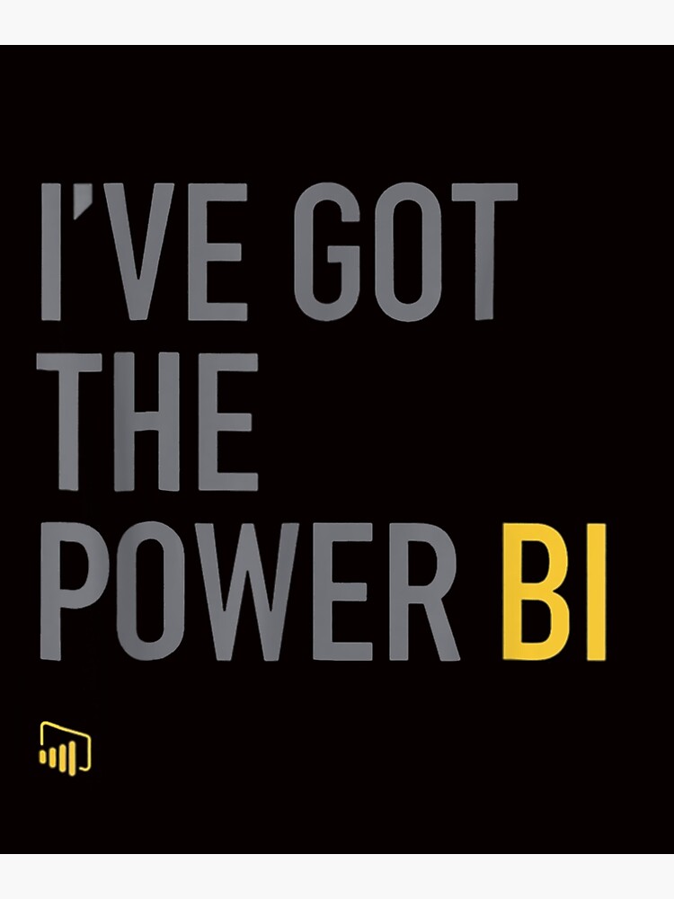 "i have got the power bi funny for man woman kid t shirt 555" Poster ...