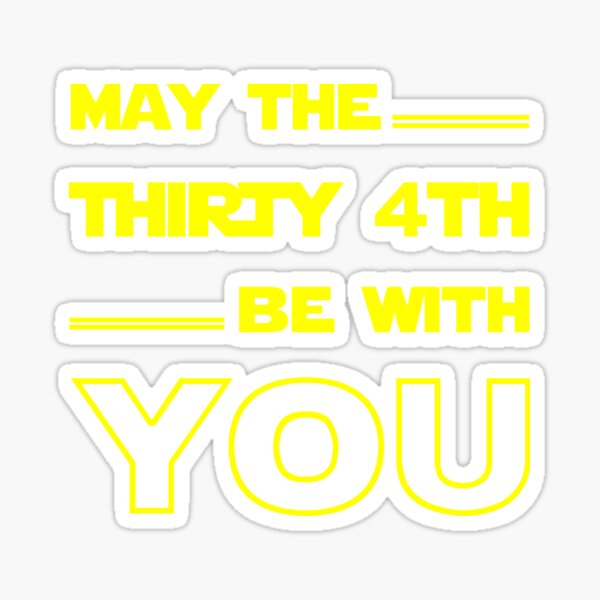 "May The 34th Be With You Birthday Shirt" Sticker for Sale by Saltzy80 ...