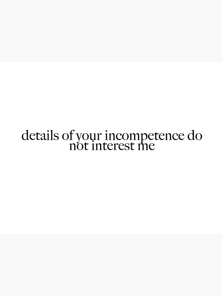 details of your incompetence do not interest me Premium Matte Vertical ...