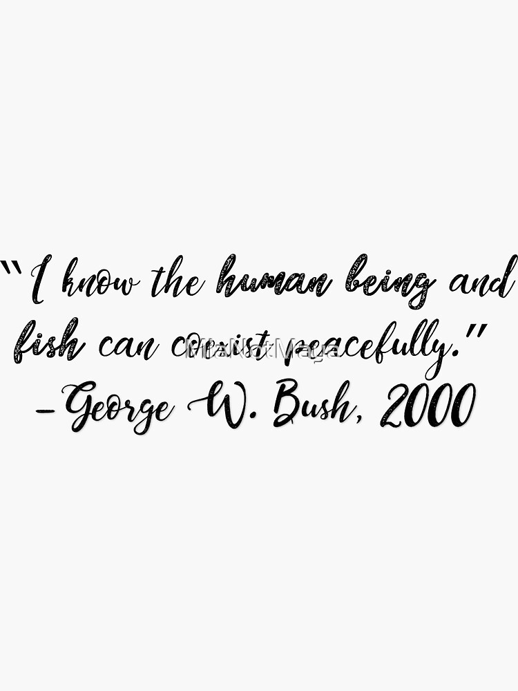 "George Bush Silly Quotes (Bushism) human being and fish" Sticker for ...