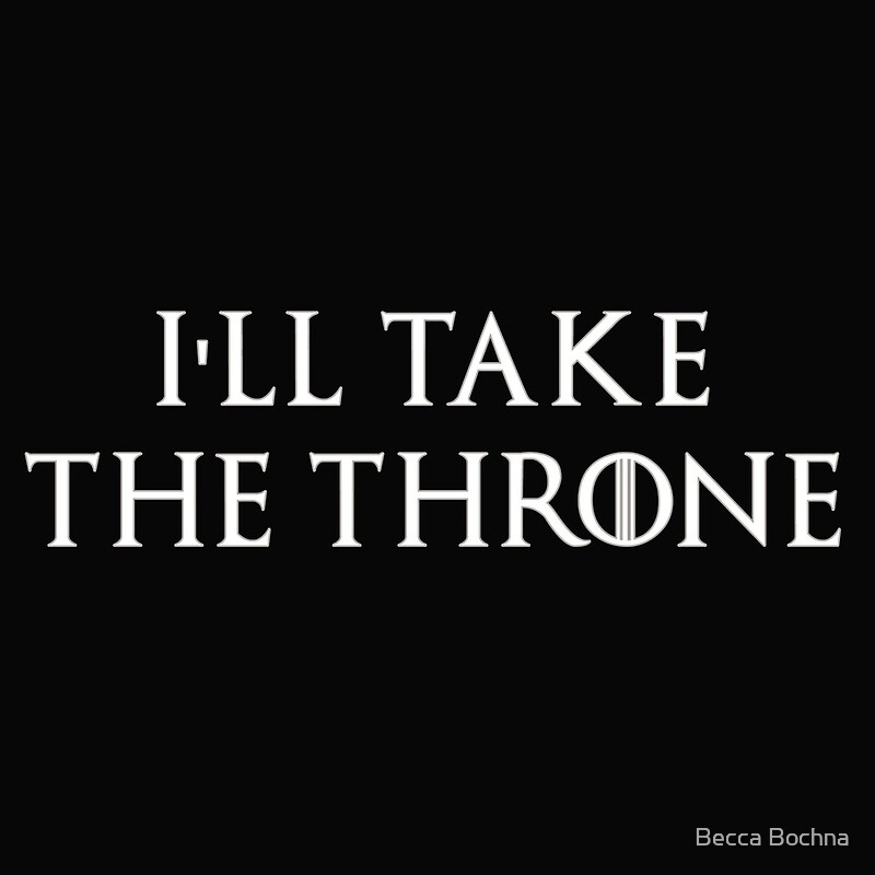 "I'll Take The Throne" by Chew-Becca | Redbubble