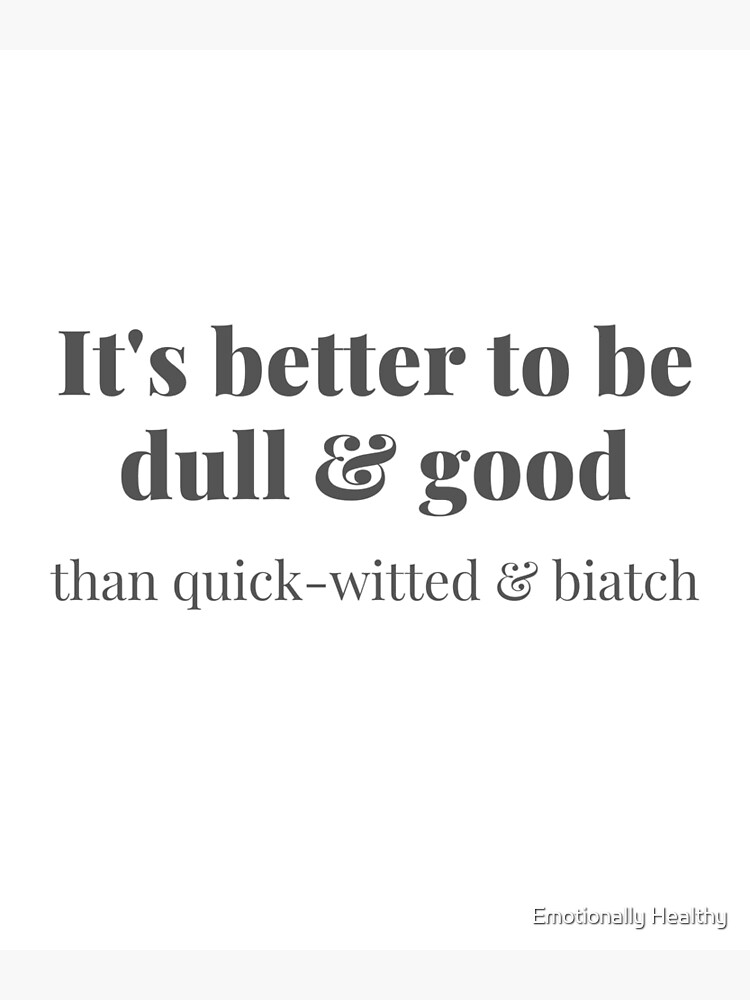 "IT'S BETTER TO BE DULL & GOOD" Poster by jacobkwak | Redbubble