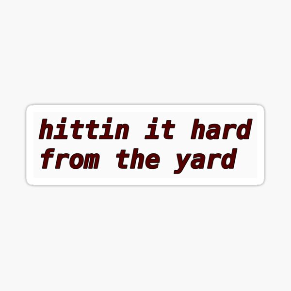 "hittin it hard from the yard" Sticker for Sale by mack-rae | Redbubble
