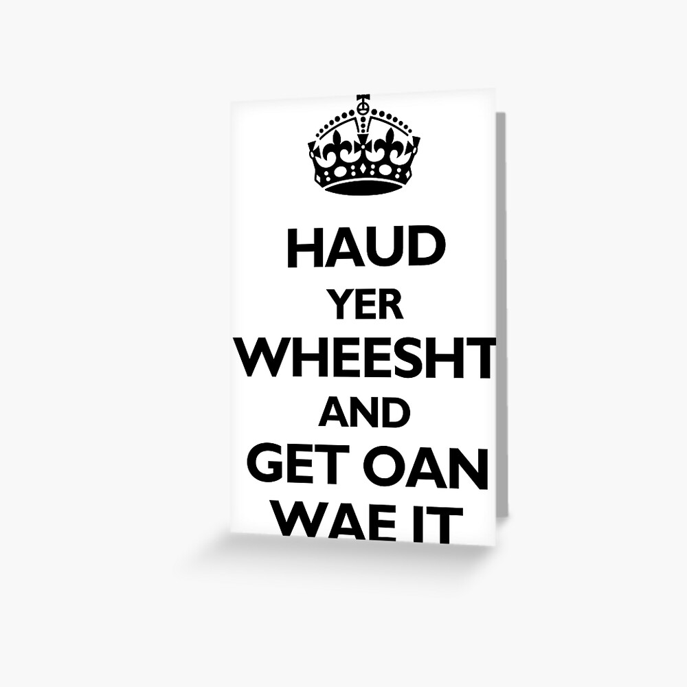 "Haud yer Wheesht and get oan wae it Tshirt" Greeting Card by ...