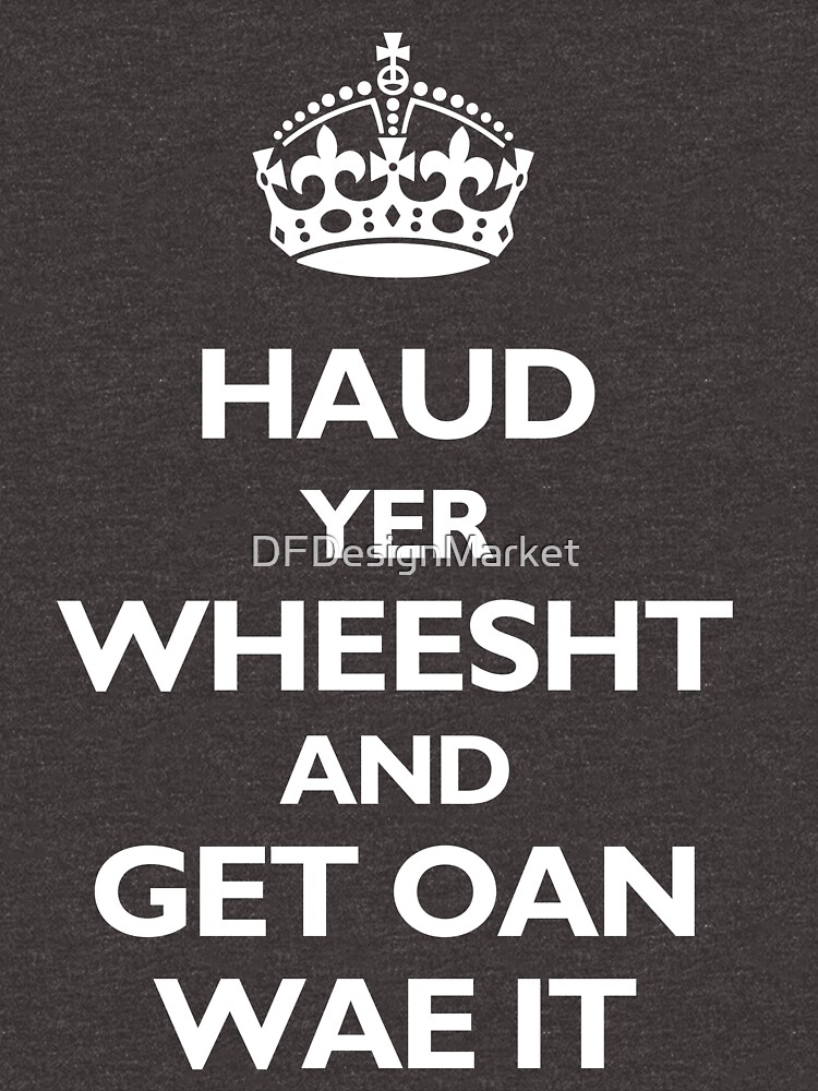 "Haud yer Wheesht and get oan wae it Tshirt" T-shirt for Sale by ...