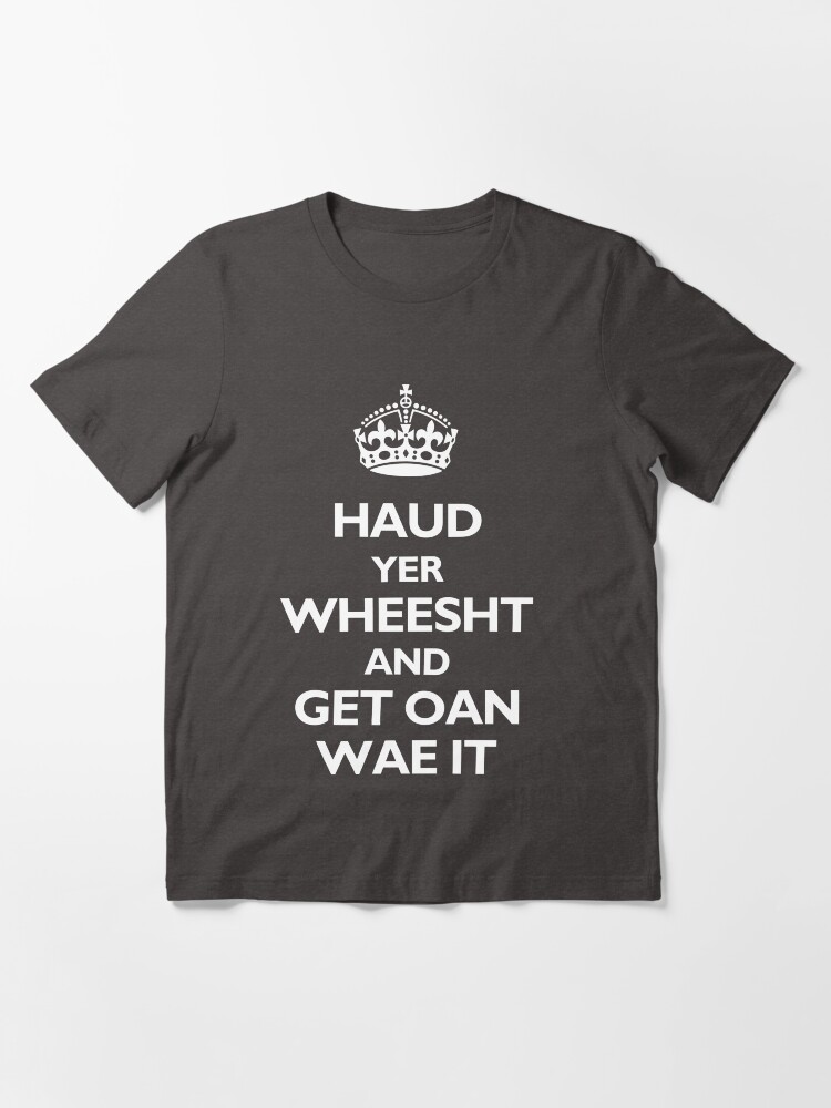 "Haud yer Wheesht and get oan wae it Tshirt" T-shirt for Sale by ...