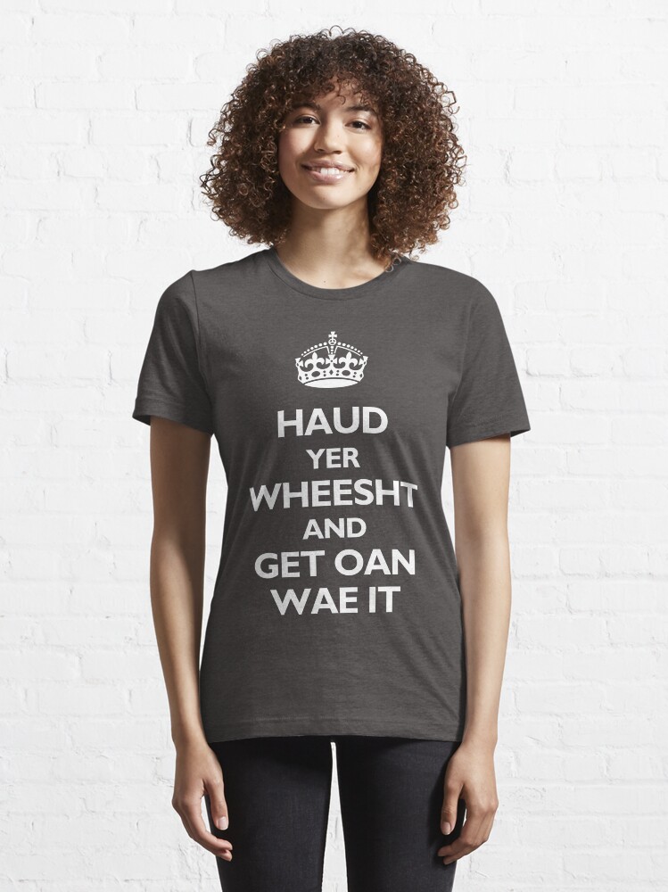 "Haud yer Wheesht and get oan wae it Tshirt" T-shirt for Sale by ...
