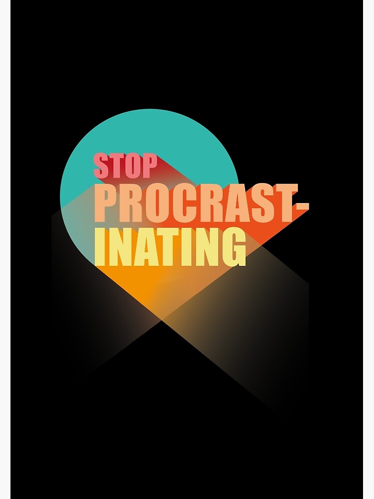 "Stop procrastinating" Poster by MarleMeisje | Redbubble