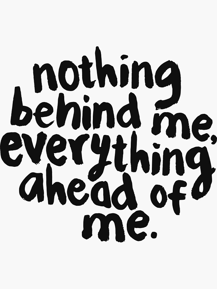"NOTHING BEHIND ME EVERYTHING AHEAD OF ME black and white motivational ...