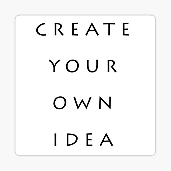 "CREATE YOUR OWN IDEA" Sticker for Sale by SirKnTr | Redbubble