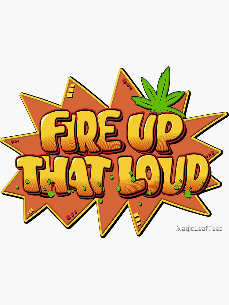 "Fire Up That Loud Marijuana" Sticker for Sale by MagicLeafTees | Redbubble