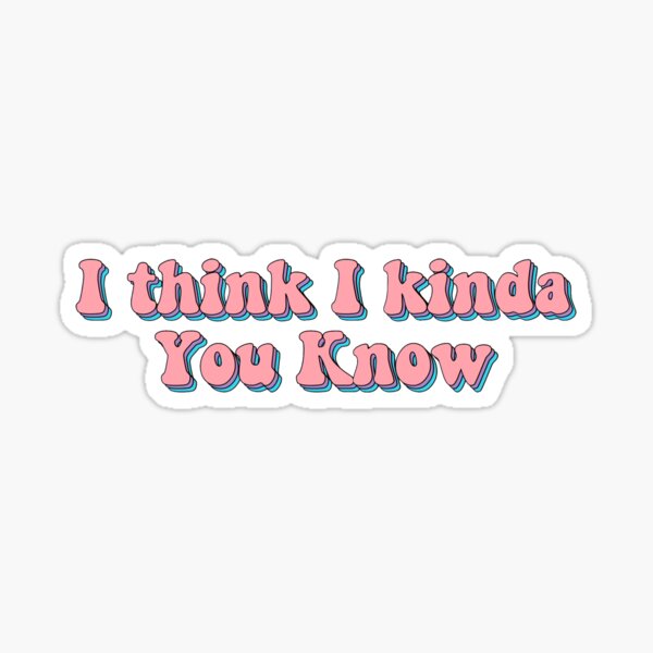 I Think I Kinda You Know Gifts & Merchandise | Redbubble