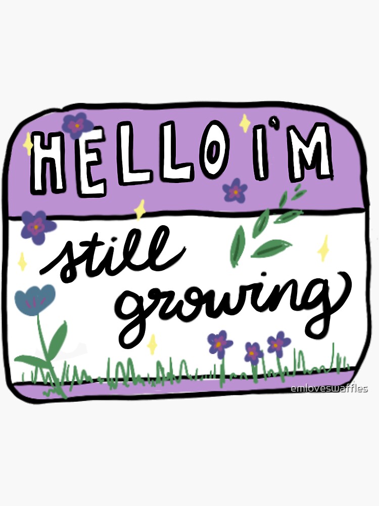 "hello I’m still growing! positive mental health mantra" Sticker for ...