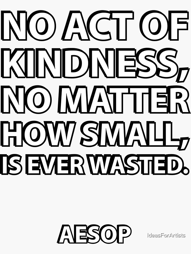 No act of kindness, no matter how small, is ever wasted.” Aesop ...