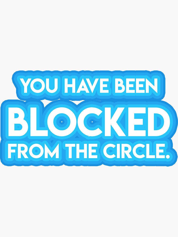 "You Have Been Blocked From the Circle" Sticker for Sale by lohtus ...