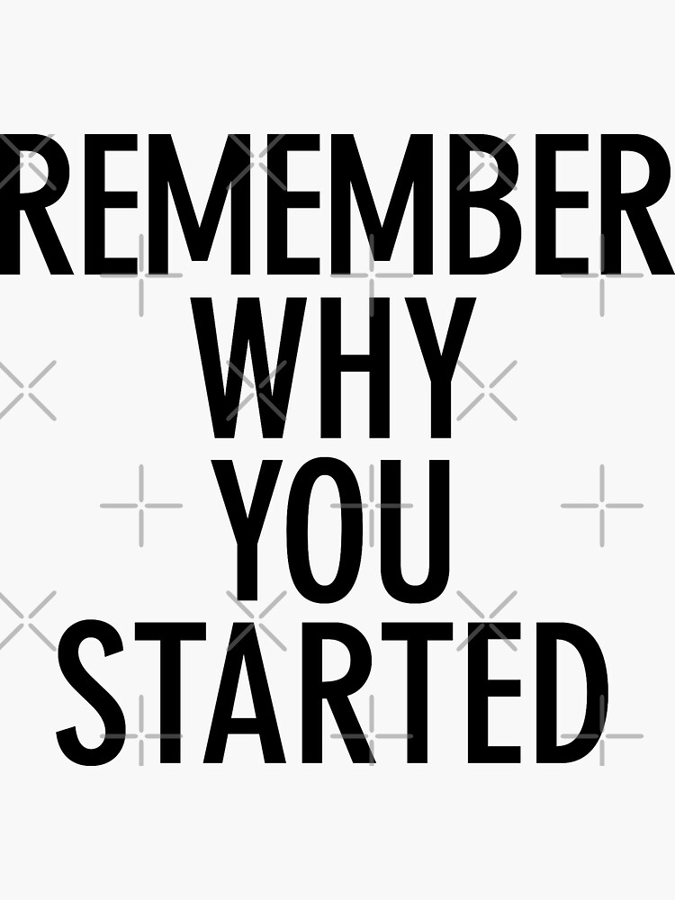 "Remember why you started " Sticker by corbrand | Redbubble