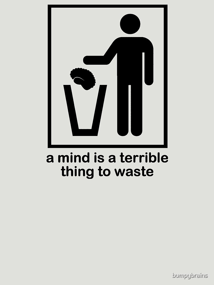 "A Mind is a Terrible Thing to Waste!" T-shirt for Sale by bumpybrains ...