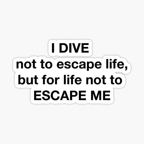 "I dive not to escape life but for life not to escape me" Sticker by ...