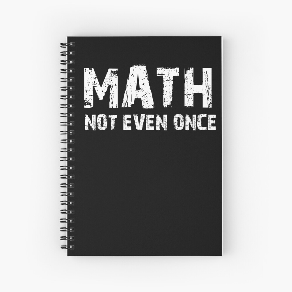 "Math, Not Even Once" Spiral Notebook for Sale by SwazzleSwazz | Redbubble