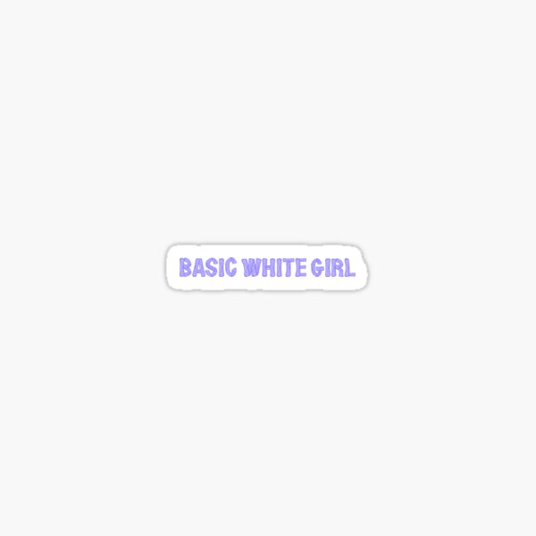 "Basic White Girl" Sticker for Sale by Rekked | Redbubble