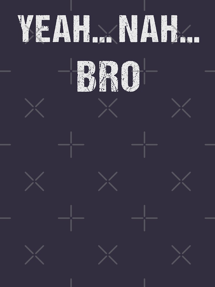 "Yeah, Nah, Bro!" T-shirt by m1kels | Redbubble