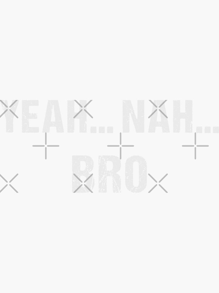 "Yeah, Nah, Bro!" Sticker by m1kels | Redbubble