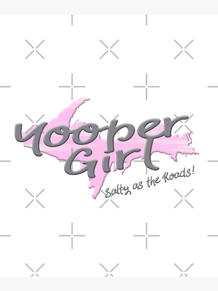 "YOOPER GIRL Salty as the Roads! Upper Peninsula Michigan" Poster for ...