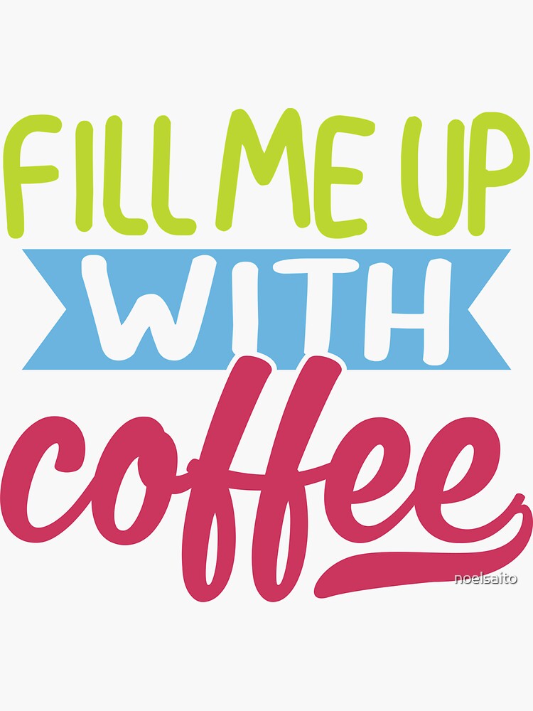 "Fill me up" Sticker for Sale by noelsaito | Redbubble